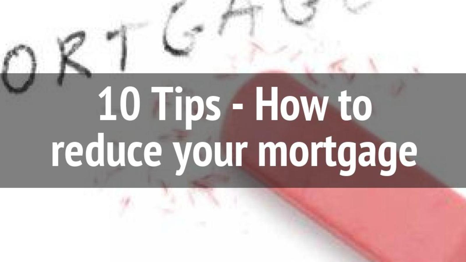 10 Effective Tips to Reduce Your Mortgage Term and Costs
