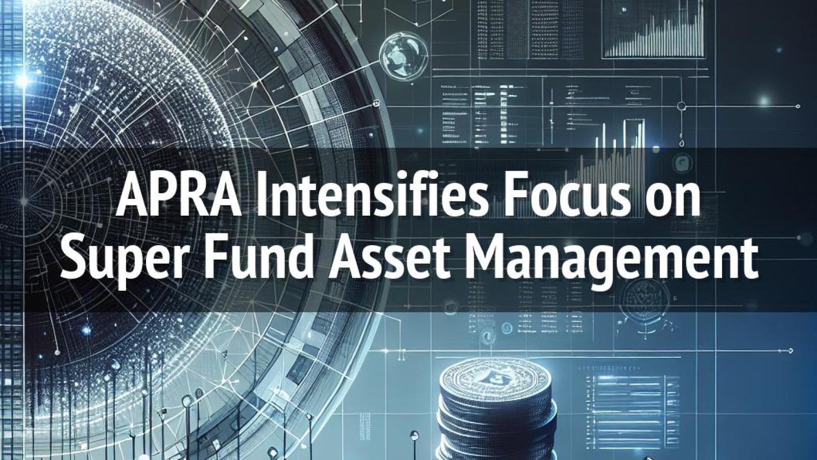 APRA Boosts Super Fund Scrutiny Post-HESTA Asset Issue