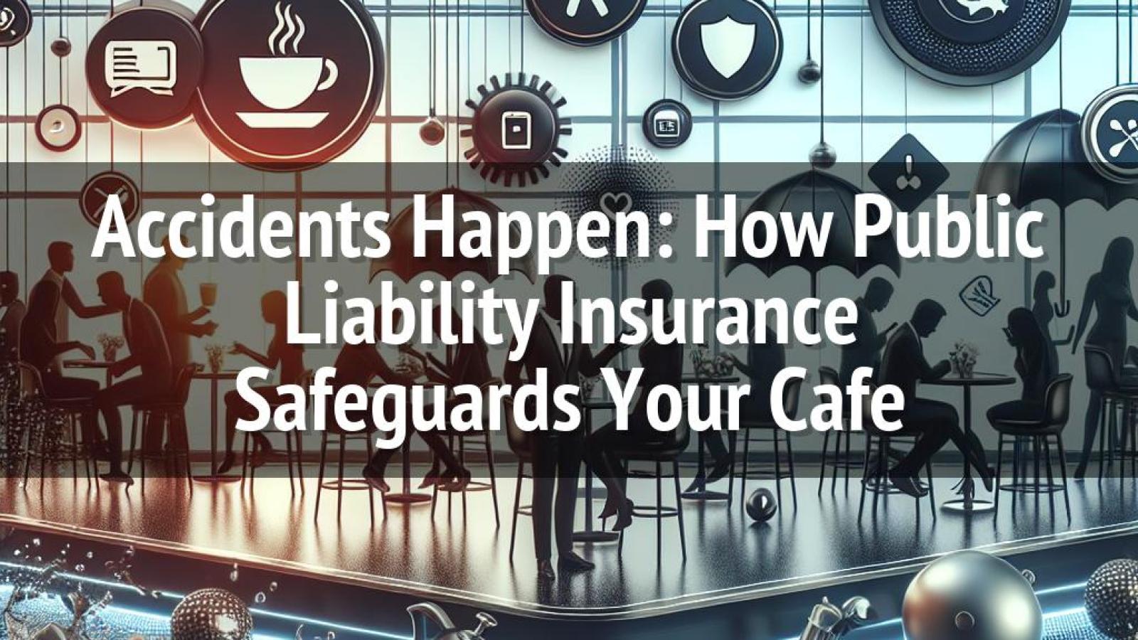 Protect Your Cafe: Public Liability Insurance Essentials & Benefits