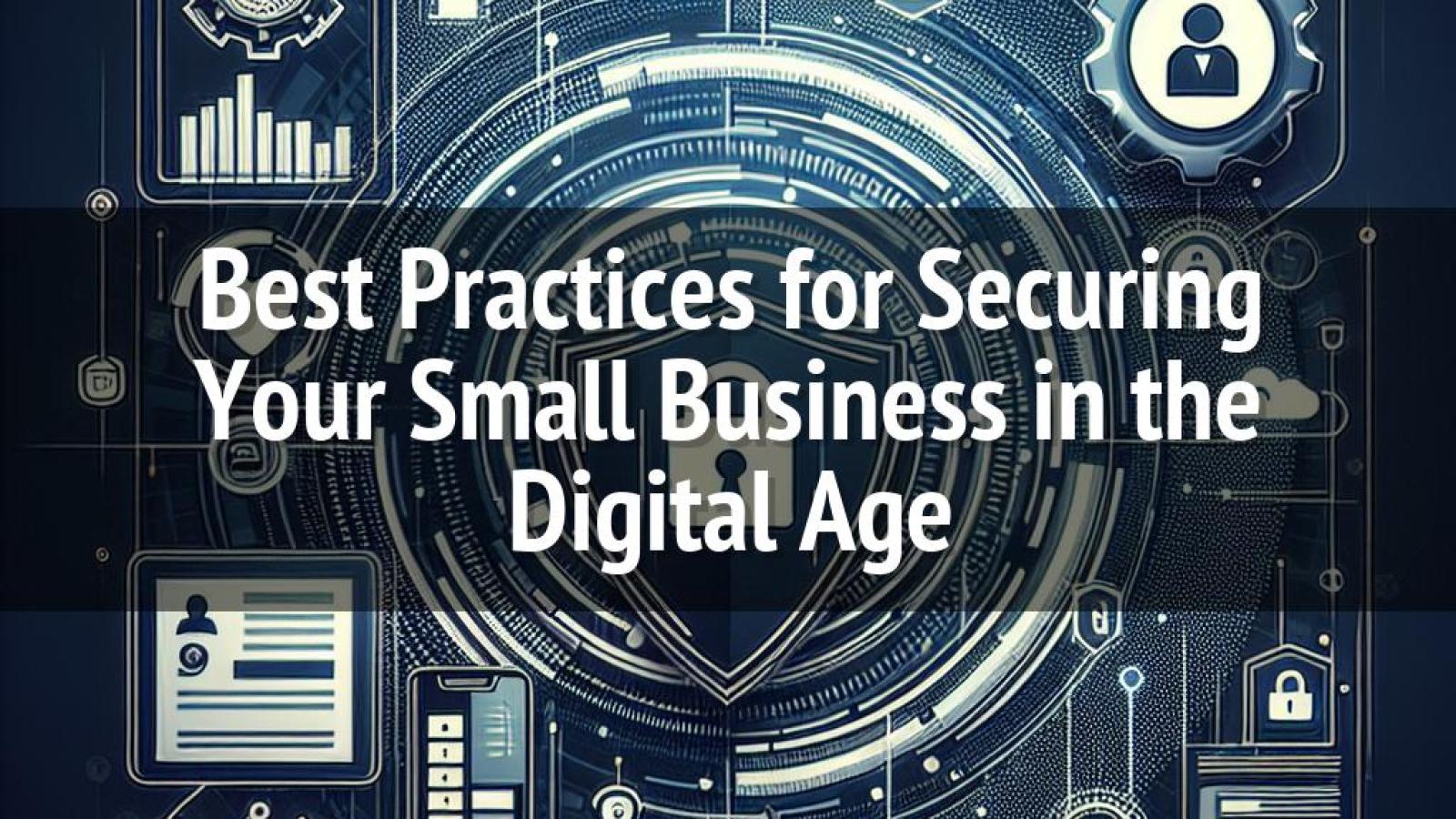 Best Practices for Securing Your Small Business | Cybersecurity Guide