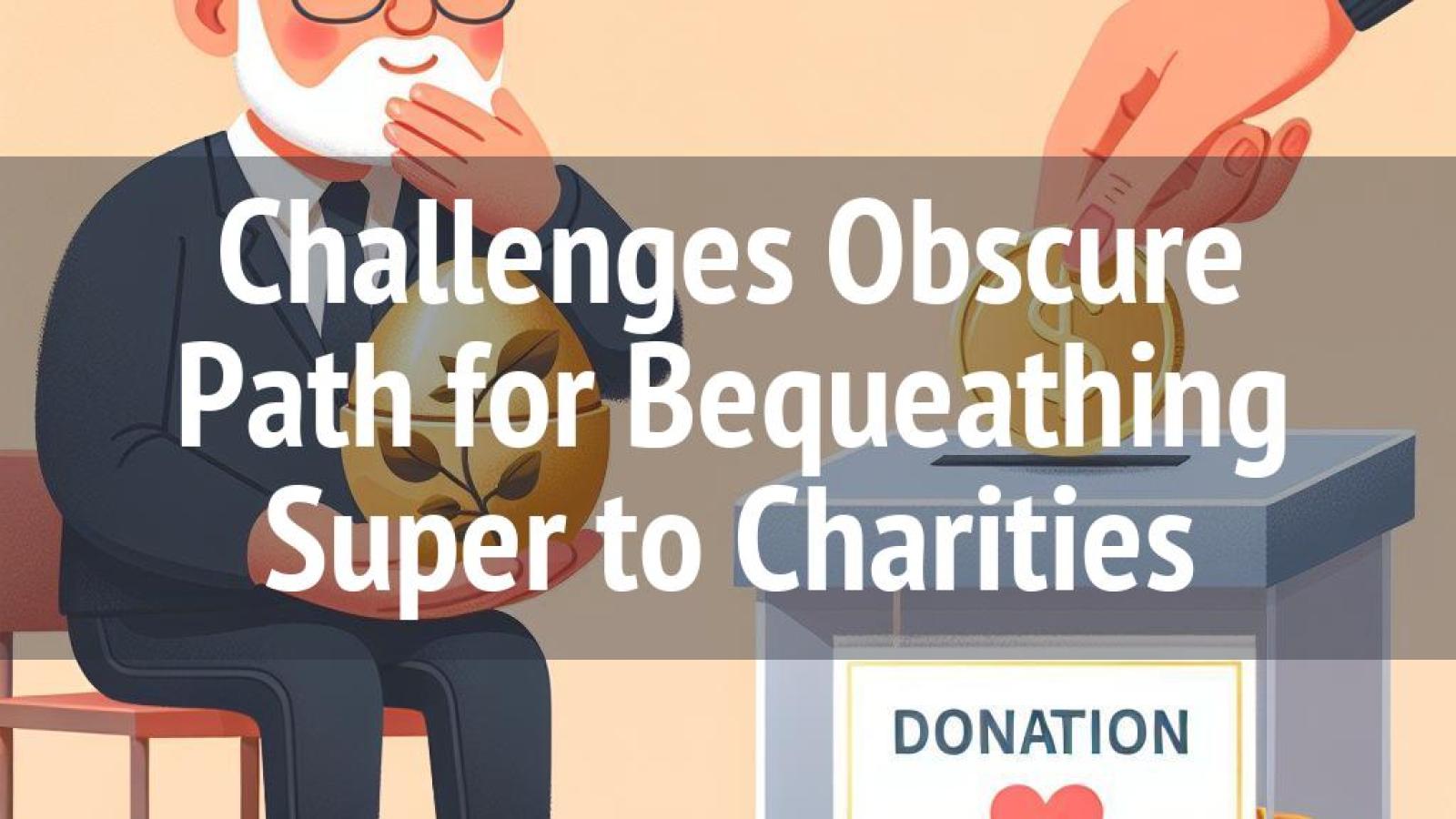 Challenges in Bequeathing Superannuation to Charities: Industry Concerns