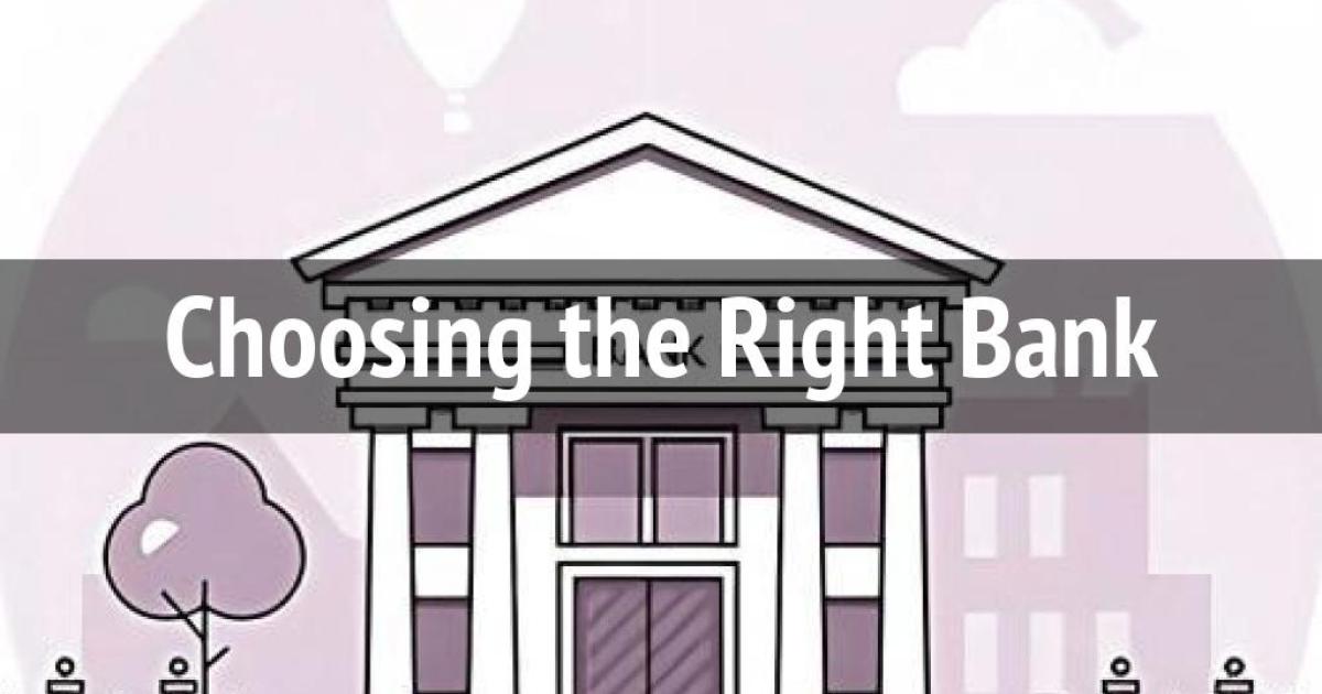 How to Choose the Right Bank for Your Needs: A Comprehensive Guide