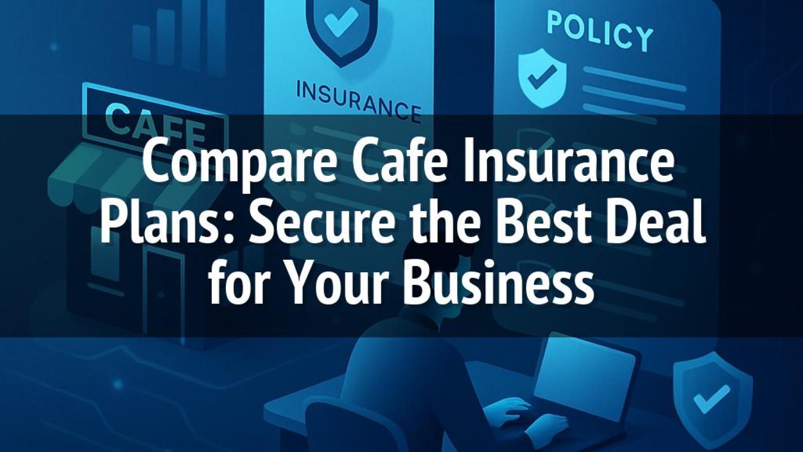 Compare Café Insurance Plans: Get the Best Deal for Your Café