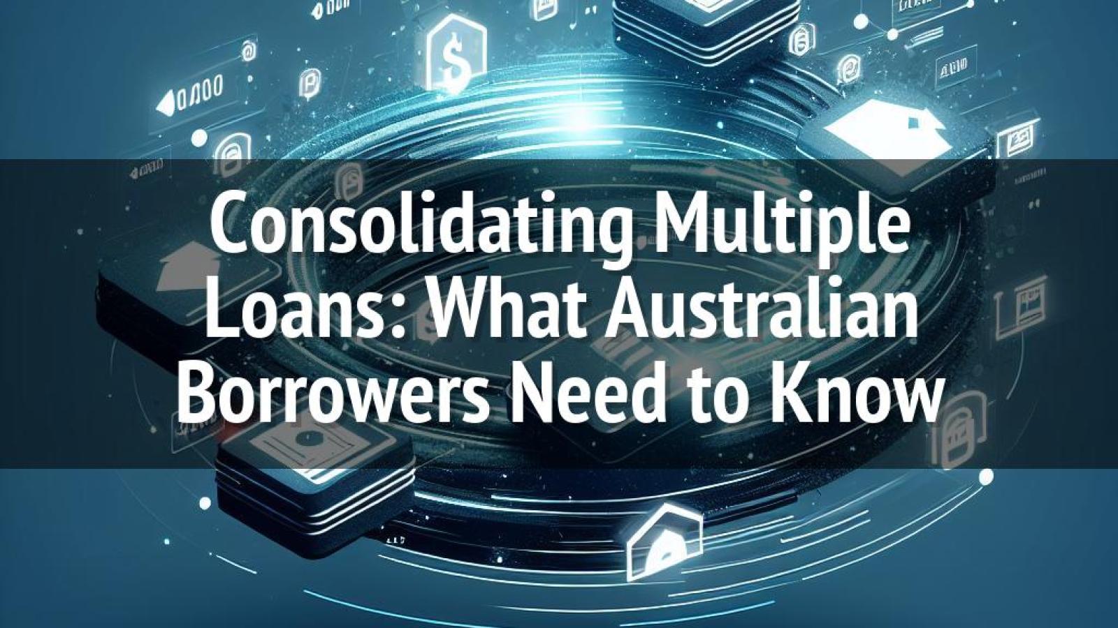 Consolidating Loans in Australia: Essentials for Borrowers