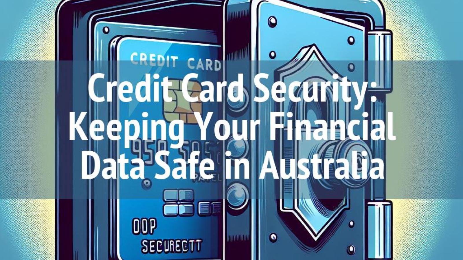 Credit Card Security in Australia: Protecting Your Financial Data