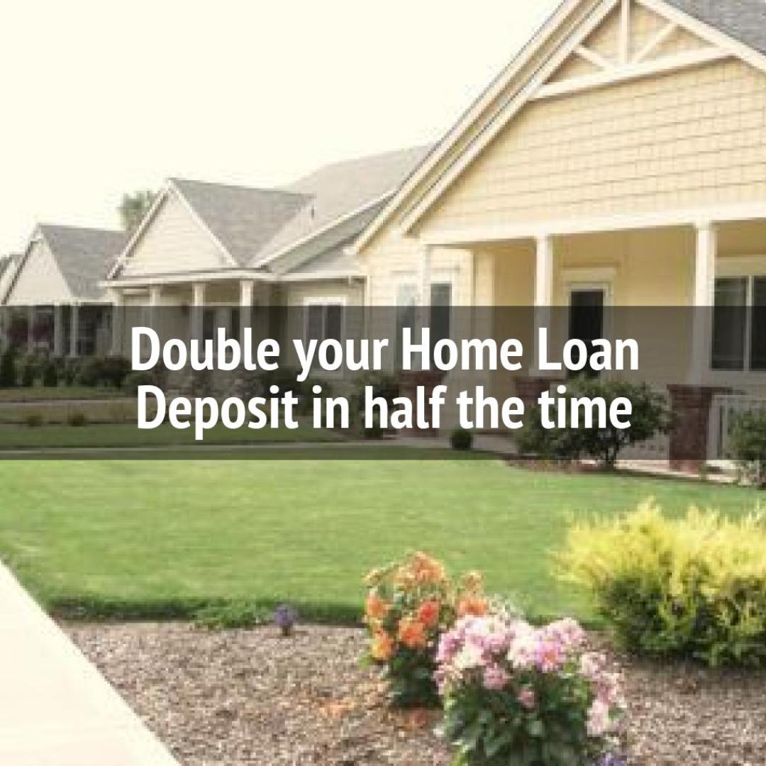 Proven Strategies to Double Home Loan Deposit in Half the Time
