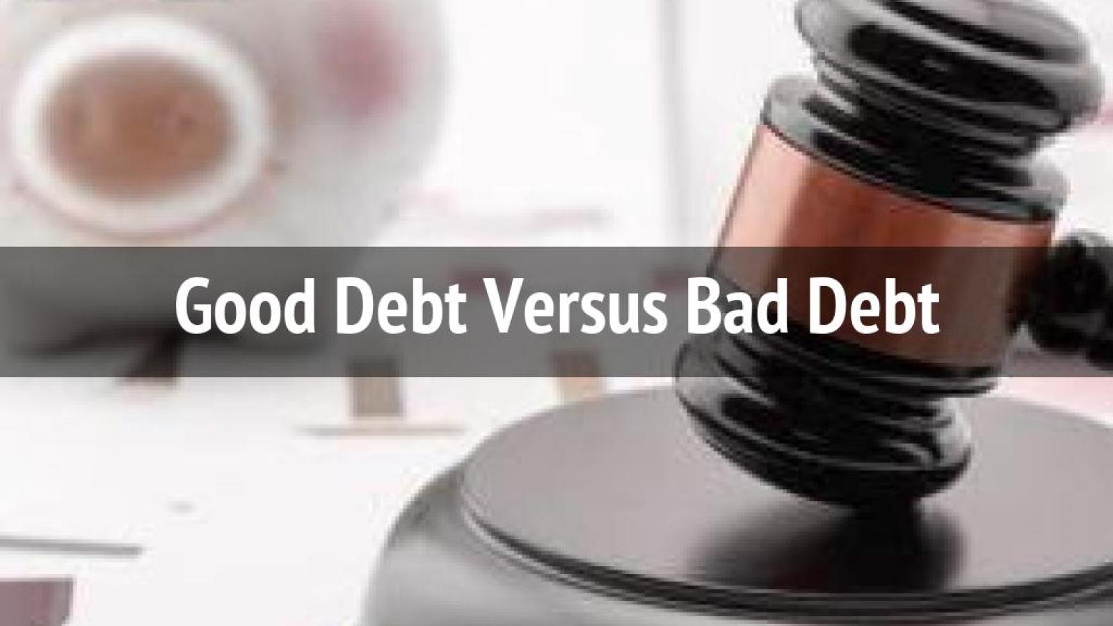 Understanding Good Debt Versus Bad Debt: Make Smart Financial Choices