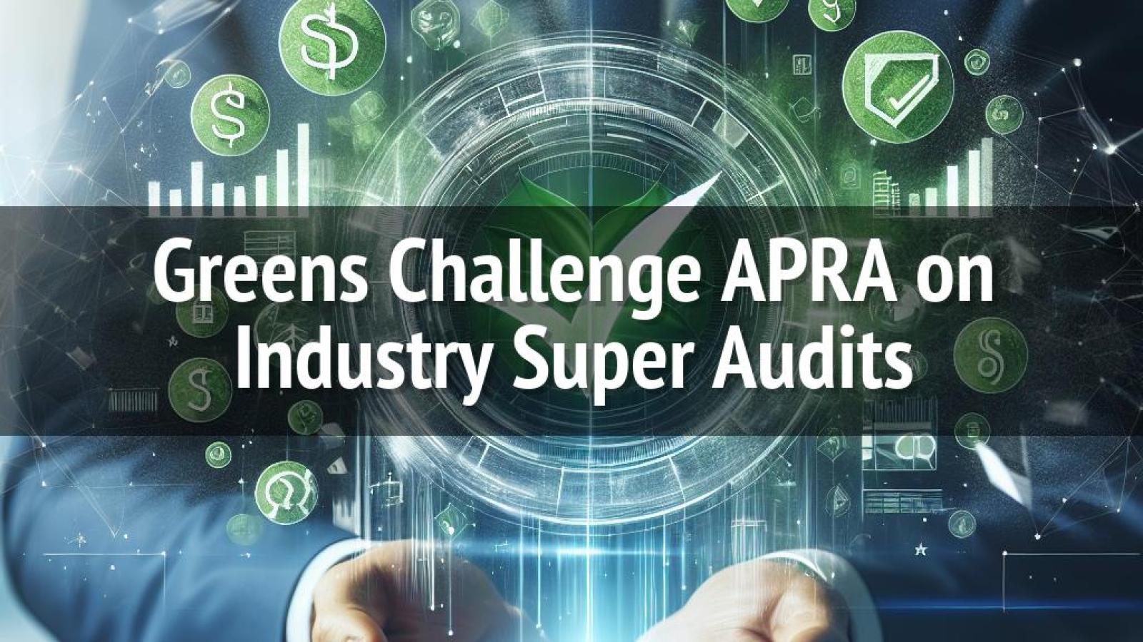 Greens Question APRA's Scrutiny of Industry Super Funds