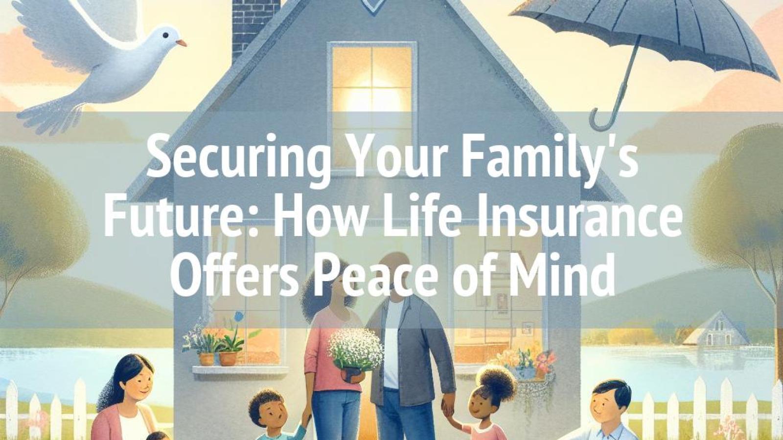 Securing Your Future with Life Insurance: Peace of Mind for Families
