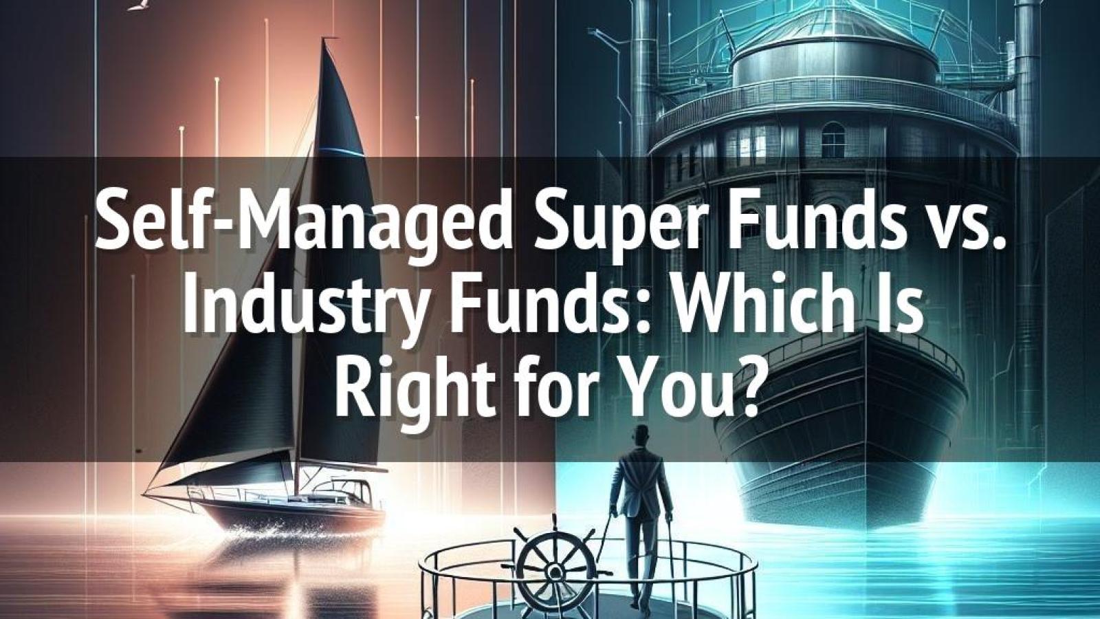 Comparison: Self-Managed Super Funds vs. Industry Funds