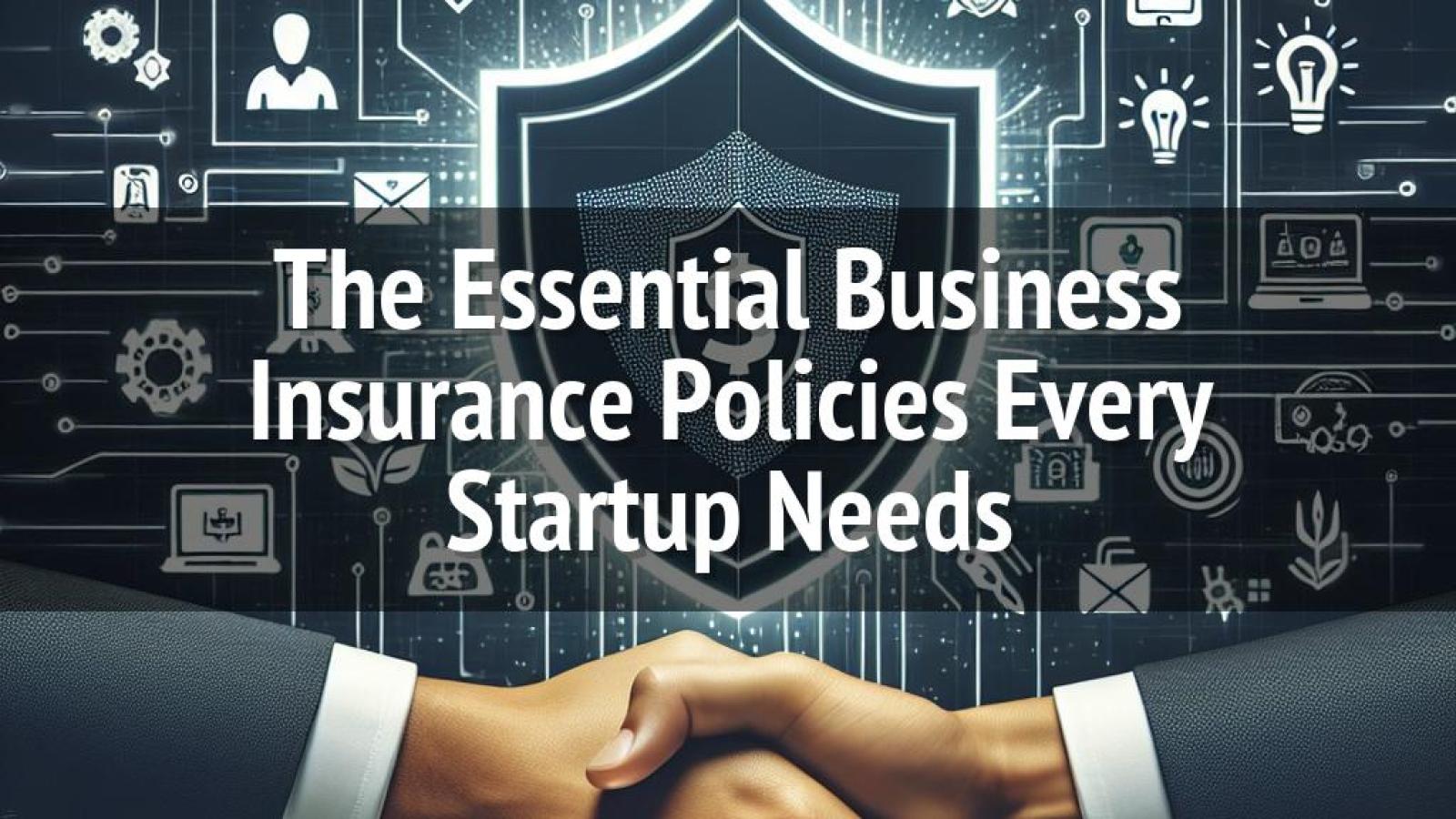 Essential Business Insurance Policies for Startups
