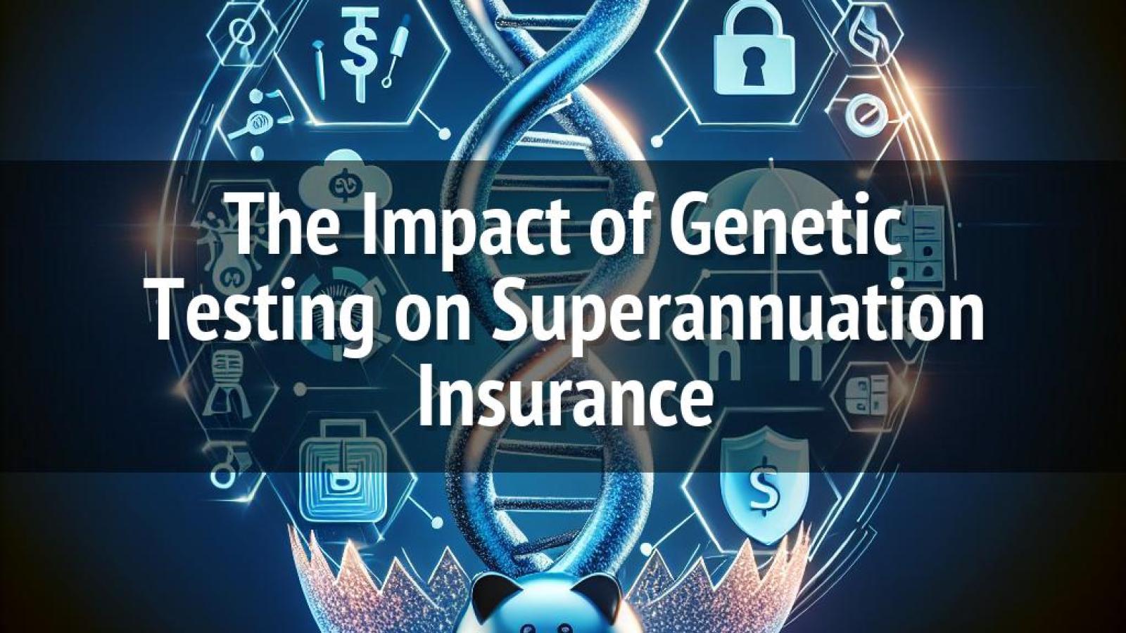 Impact of Genetic Testing on Australian Superannuation Insurance