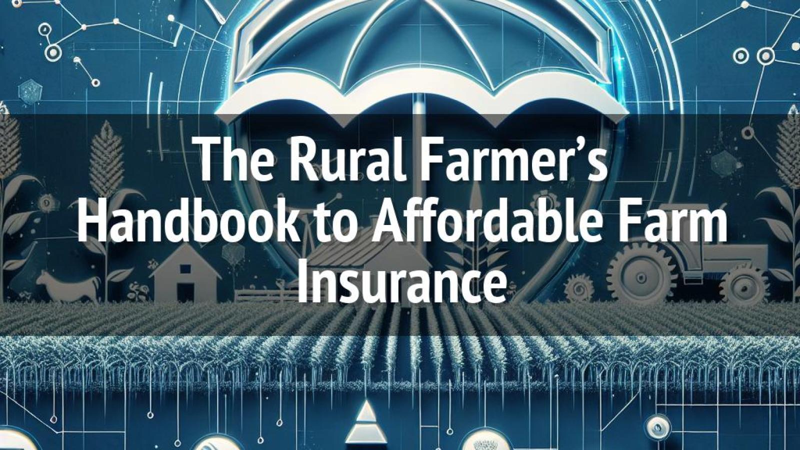 Affordable Farm Insurance Guide for Rural Farmers’ Protection