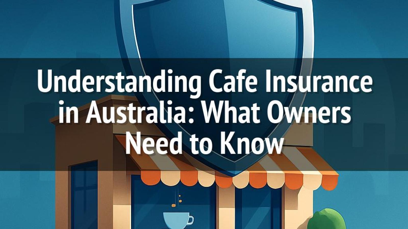 Complete Guide to Cafe Insurance for Owners in Australia