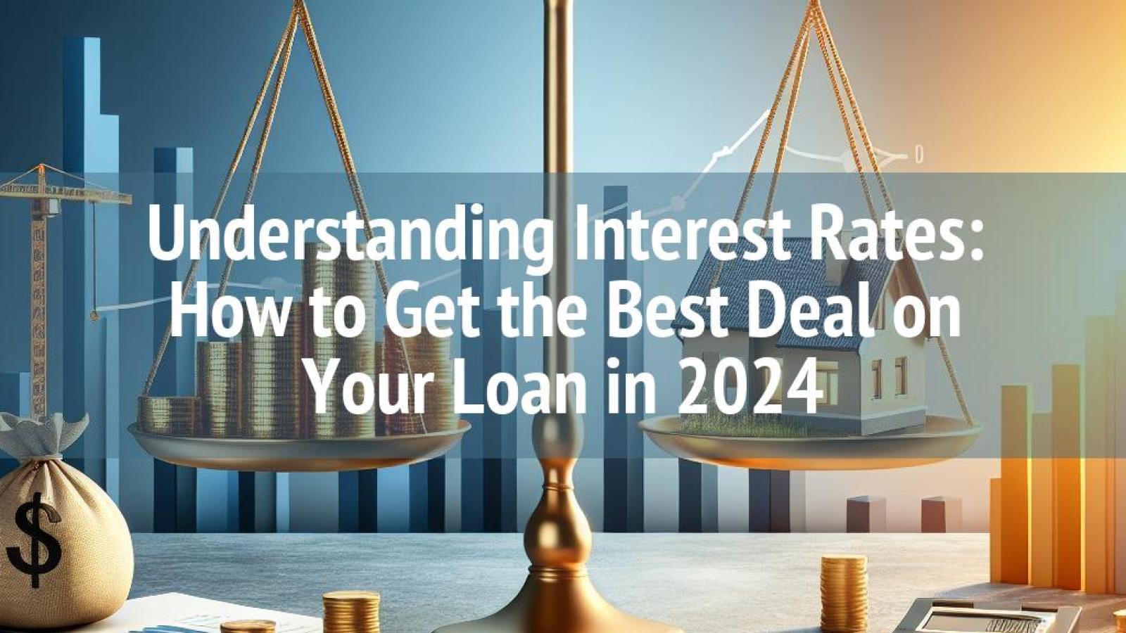 Understanding 2024 Loan Interest Rates: Get the Best Deal Possible