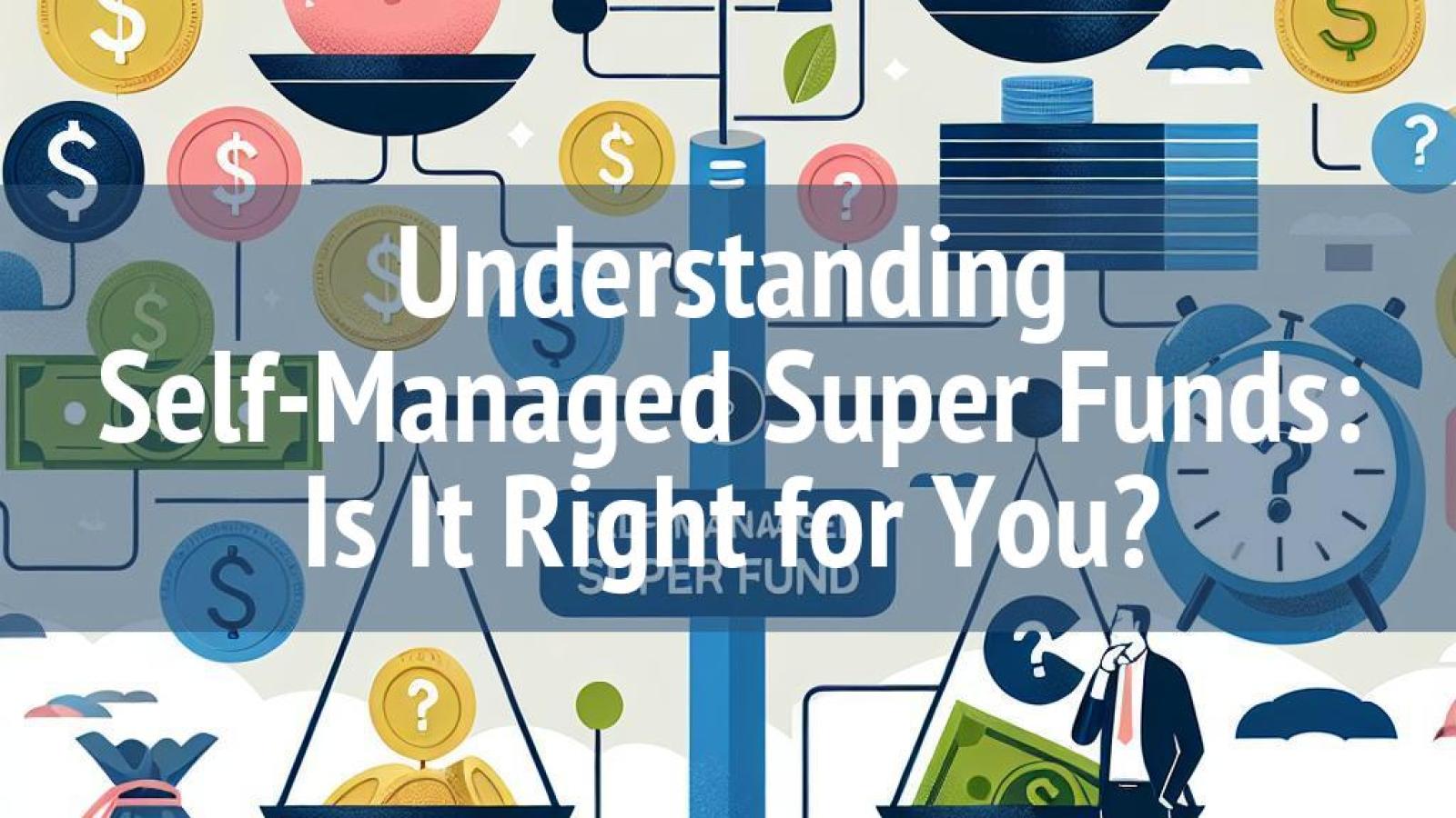 Understanding Self-Managed Super Funds: Benefits, Risks, and Guidance