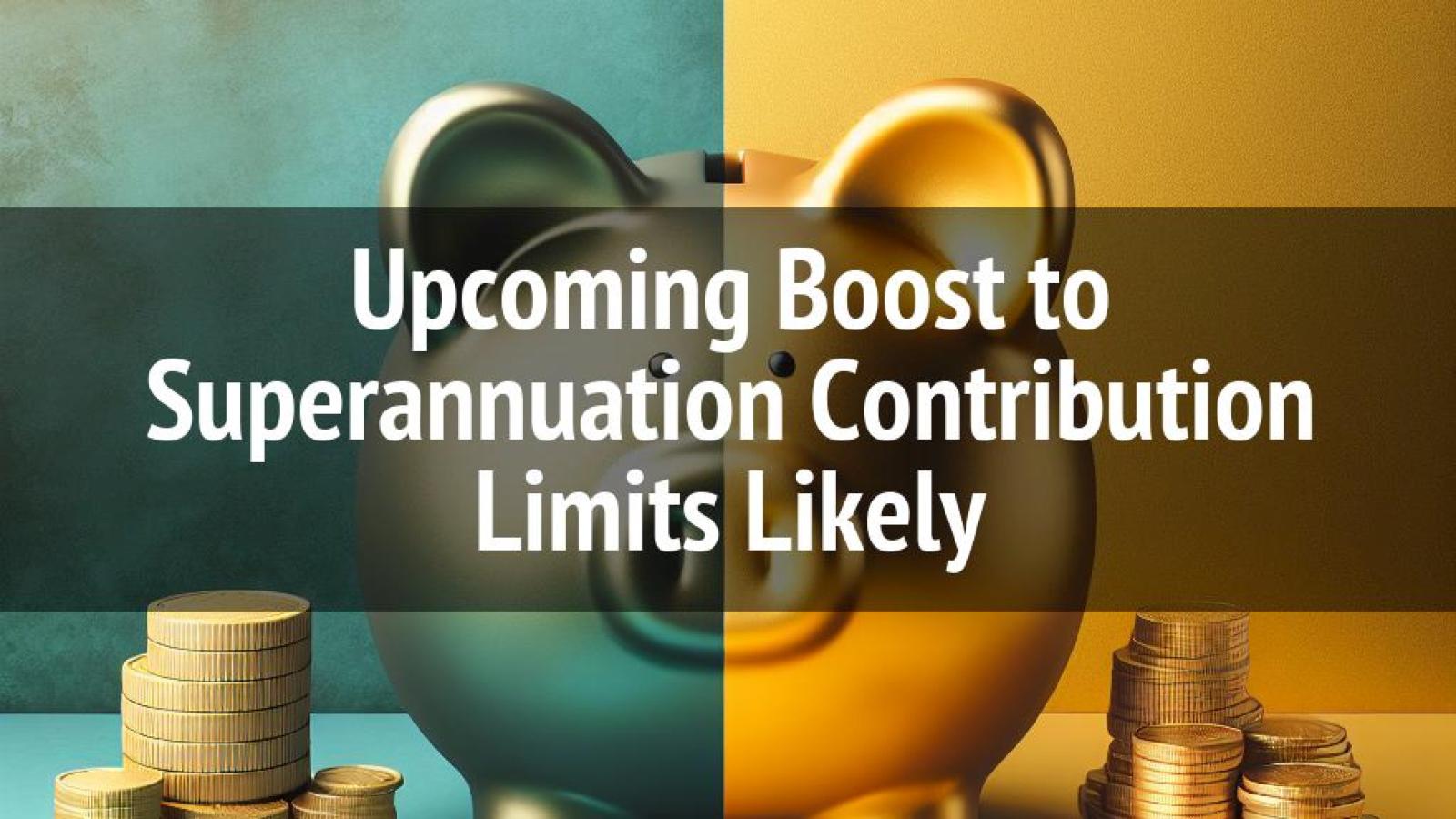 Upcoming Superannuation Contribution Limit Increase for Retirement
